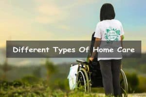 Different Types of Home Care Services For 2022